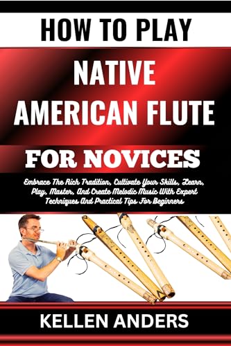 HOW TO PLAY NATIVE AMERICAN FLUTE FOR NOVICES: Embrace The Rich ...