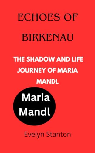 Echoes of Birkenau : The Shadow and life journey of Maria Mandl by ...