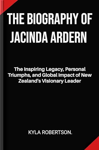 THE BIOGRAPHY OF JACINDA ARDERN : The Inspiring Legacy, Personal ...