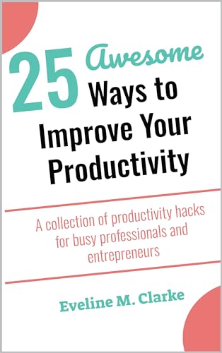 25 Awesome Ways to Improve Your Productivity by Eveline Clarke | Goodreads