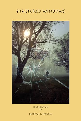 Shattered Windows: Flash Fiction by Deborah L. Fruchey | Goodreads