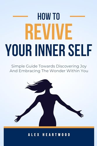 How to Revive Your Inner Self: Simple Guide Towards Discovering Joy And ...