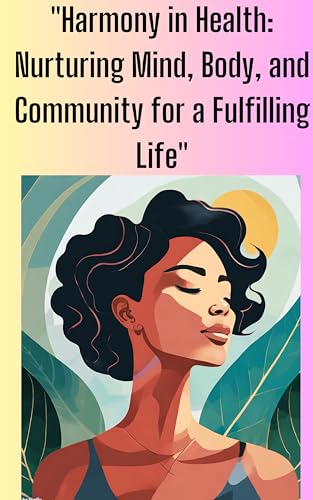 "Harmony in Health: Nurturing Mind, Body, and Community for a Fulfilling Life" by IRUM IRUM ...