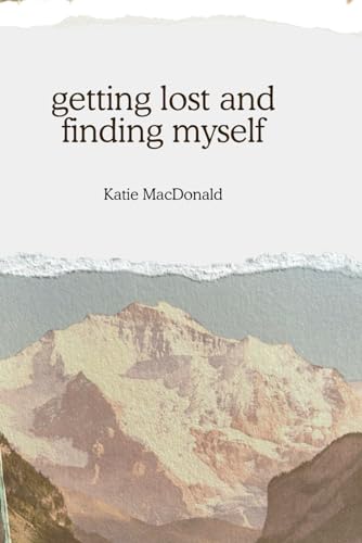 Getting Lost and Finding Myself by Katie MacDonald | Goodreads