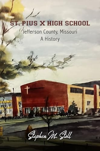 St. Pius X High School: Jefferson County, Missouri A History by Stephen ...