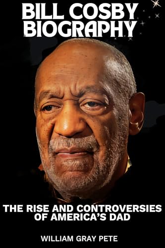 BILL COSBY BIOGRAPHY : THE RISE AND CONTROVERSIES OF AMERICA’S DAD by ...