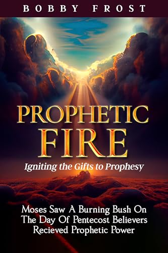 Prophetic Fire : Igniting the Gifts to Prophesy by Bobby Frost | Goodreads