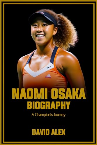 NAOMI OSAKA BIOGRAPHY: A Champions Journey by David Alex | Goodreads