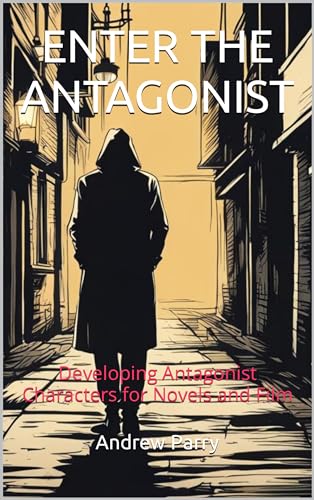 ENTER THE ANTAGONIST: Developing Antagonist Characters for Novels and ...