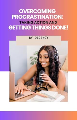OVERCOMING PROCRASTINATION: TAKING ACTION AND GETTING THINGS DONE ...