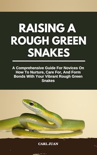 ROUGH GREEN SNAKES : A Comprehensive Guide For Novices On How To ...