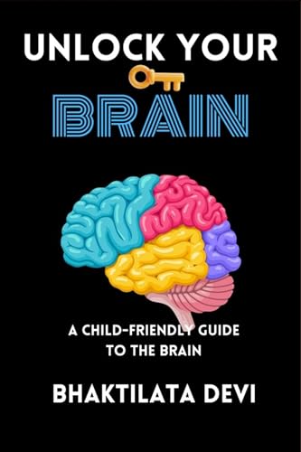 Unlock Your Brain : A Child-Friendly Guide to the Brain by Bhaktilata ...
