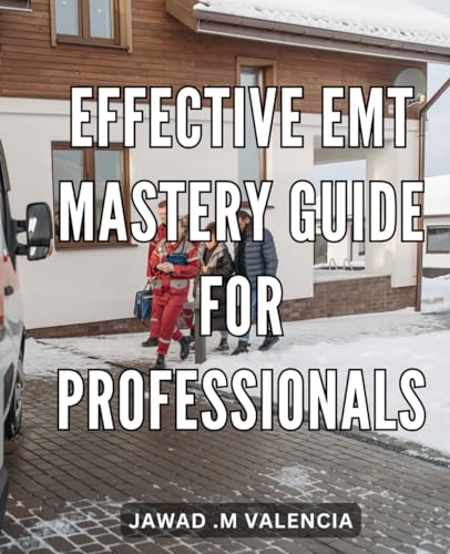 Effective EMT Mastery Guide for Professionals: Master the Skills and ...