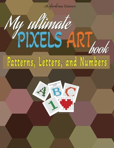 My Ultimate Pixel Art Book: Create and Color Patterns, Letters, and ...