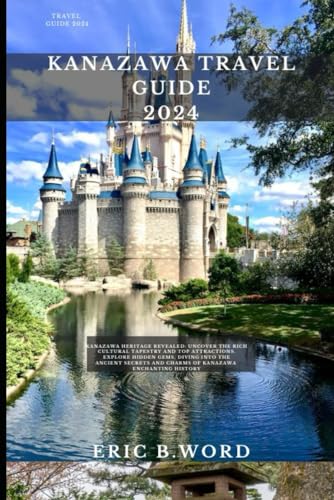 KANAZAWA TRAVEL GUIDE 2024: Kanazawa Heritage Revealed: Uncover the Rich Cultural Tapestry and ...