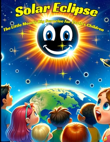 Solar Eclipse The Little Moon's Big Surprise for Earth's Children ...