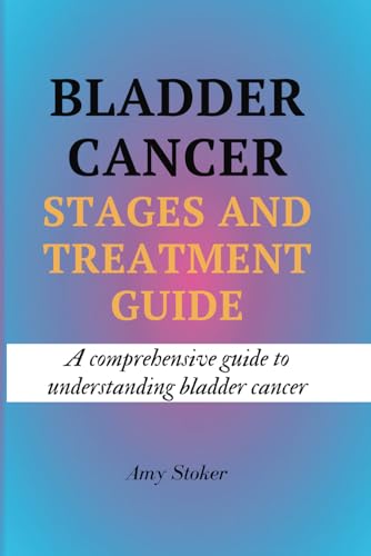 BLADDER CANCER STAGES AND TREATMENT GUIDE: A comprehensive guide to ...