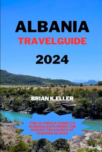 Albania travel guide 2024 by Brian k Eller | Goodreads
