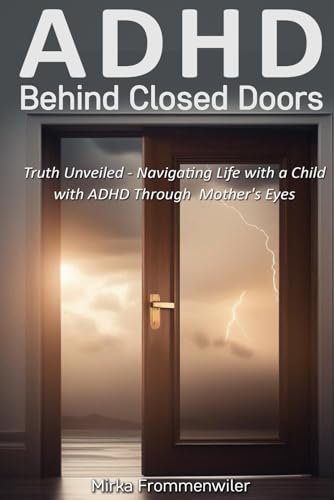 ADHD Behind Closed Doors: Truth Unveiled - Navigating Life With A Child ...