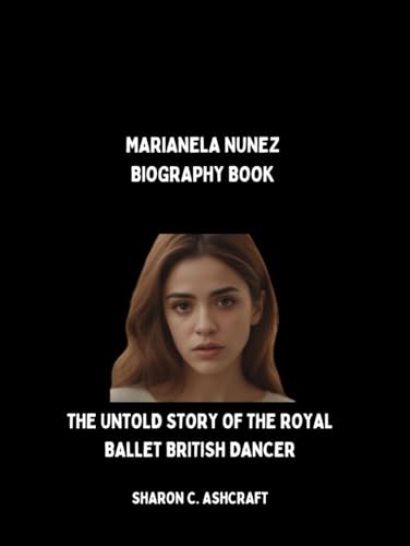 MARIANELA NUNEZ BIOGRAPHY BOOK: THE UNTOLD STORY OF THE ROYAL BALLET ...