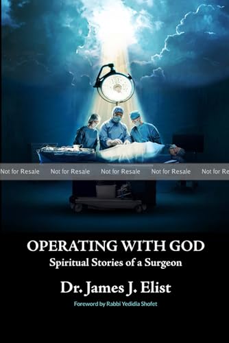 OPERATING WITH GOD: A Surgeon’s Stories of Faith by Dr. James J. Elist ...
