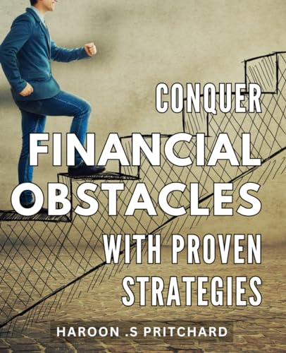 Conquer Financial Obstacles with Proven Strategies: Overcome Financial ...