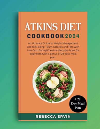 Atkins Diet Cookbook 2024: An Ultimate Guide to Weight Management and Well Being - Burn Calories ...