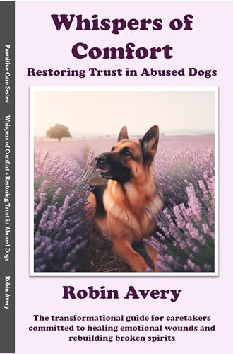 Whispers of Comfort: Restoring Trust in Abused Dogs by Robin Avery | Goodreads