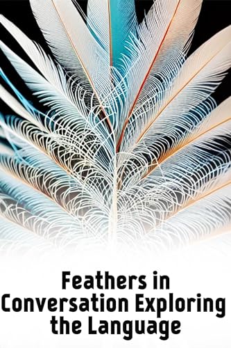 Feathers in Conversation: Exploring the Language by Greg Dorsey | Goodreads