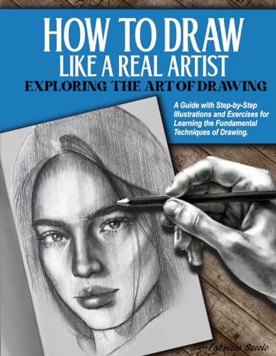 How to Draw Like a Real Artist: Exploring the Art of Drawing. A Guide ...
