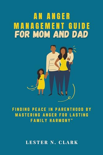 An Anger Management Guide for Moms and Dads: Finding Peace In Parenthood By Mastering Anger For ...