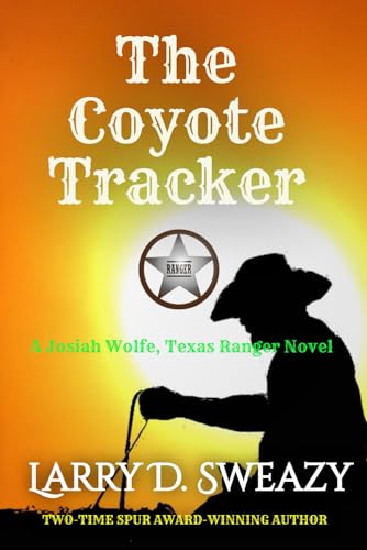 The Coyote Tracker: A Josiah Wolfe, Texas Ranger Novel by Larry D ...