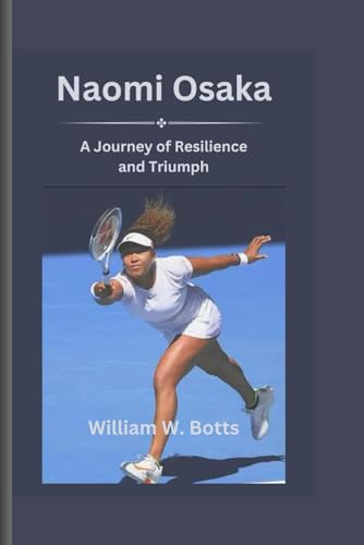 Naomi Osaka: A Journey of Resilience and Triumph by William W. Botts ...