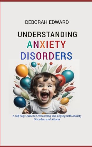 Understanding Anxiety Disorders: A Self Help Guide to Overcoming and ...