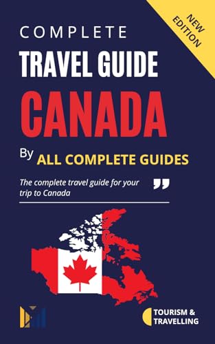 Complete Travel Guide for Canada: The Complete Travel Guide for your ...