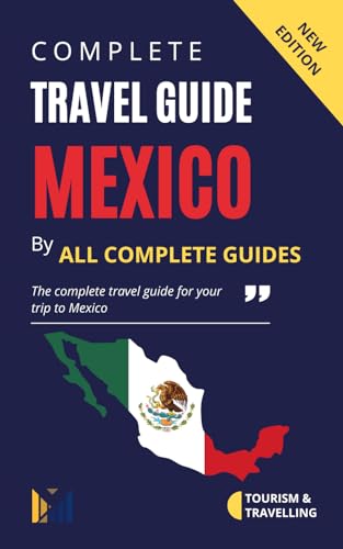 Complete Travel Guide for Mexico: The Complete Travel Guide for your ...
