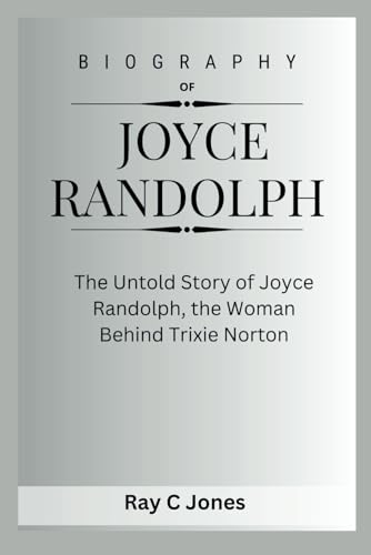 Biography of Joyce Randolph: The Untold Story of Joyce Randolph, the Woman Behind Trixie Norton ...