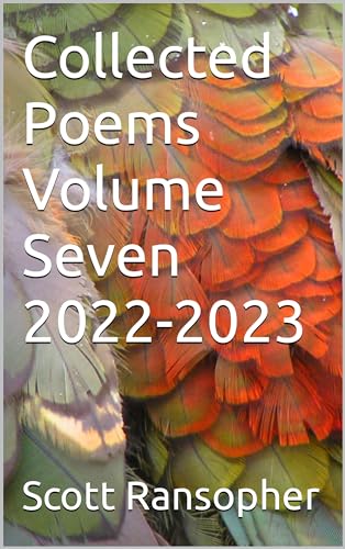 Collected Poems Volume Seven 2022-2023 by Scott Ransopher | Goodreads