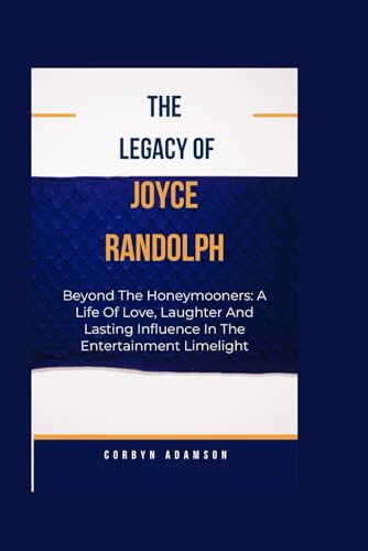 THE LEGACY OF JOYCE RANDOLPH: Beyond The Honeymooners: A Life Of Love ...