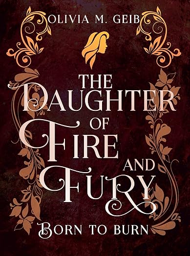 The Daughter of Fire & Fury: Born to Burn by Olivia M. Geib | Goodreads