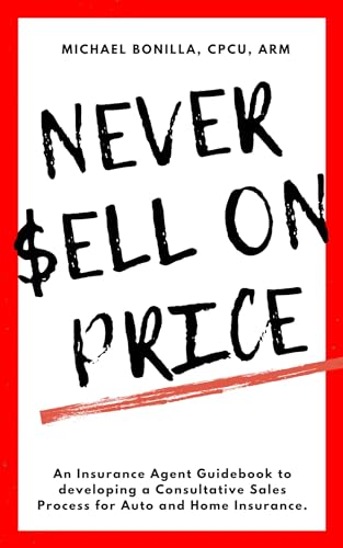 Never Sell on Price: An Insurance Agent Guidebook to developing a ...