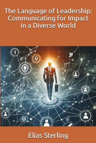 The Language of Leadership: Communicating for Impact in a Diverse World ...