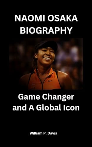 NAOMI OSAKA BIOGRAPHY : Game Changer and A Global Icon by William P ...