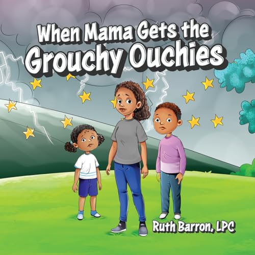 When Mama Gets the Grouchy Ouchies by Ruth Barron Lpc | Goodreads