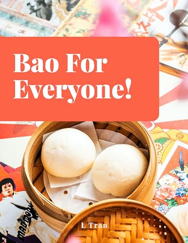 Bao For Everyone!: Bao Bun Cookbook: Master the Art of Steaming and ...
