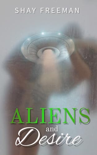 Aliens and Desires by Shay Freeman | Goodreads