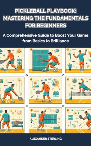 PICKLEBALL PLAYBOOK: MASTERING THE FUNDAMENTALS FOR BEGINNERS: A Comprehensive Guide to Boost ...