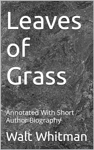 Leaves of Grass: Annotated With Short Author Biography by Walt Whitman ...