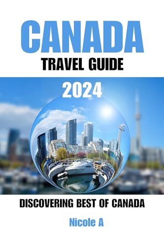 CANADA TRAVEL GUIDE : DISCOVERING BEST OF CANADA by Nicole A | Goodreads