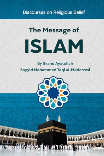The Message of Islam: Discourses on Religious Belief by Grand Ayatollah ...